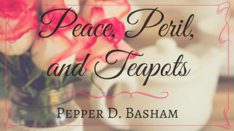 Peace, Peril, and Teapots | Pepper D. Basham